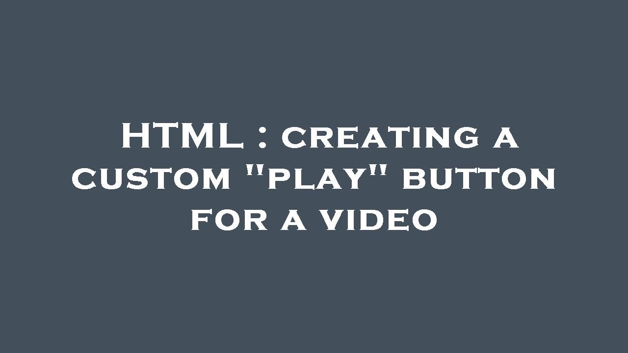 Html Creating A Custom Play Button For A Video Youtube