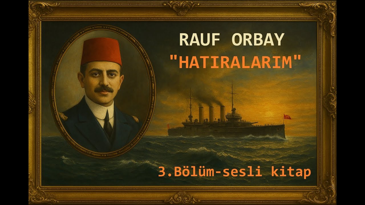 Rauf Orbay – Hatıralarım / 3. Bölüm (Sesli Anlatım) Ahmet İzzet paşa ...