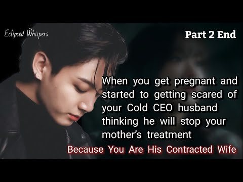 Part 2 End. When you get pregnant and started to getting scared of your Cold CEO husband thinking he