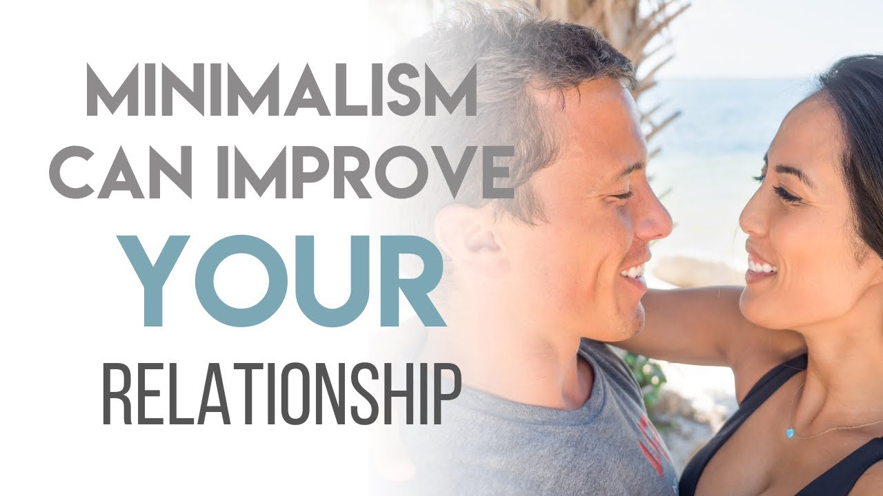 How Minimalism Can Improve Your Relationships Youtube