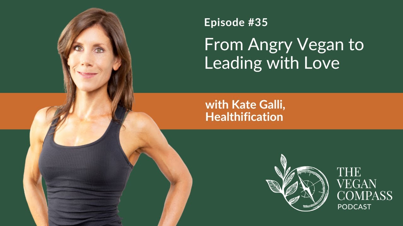 Ep 35 - From Angry Vegan to Leading with Love | Kate Galli ...