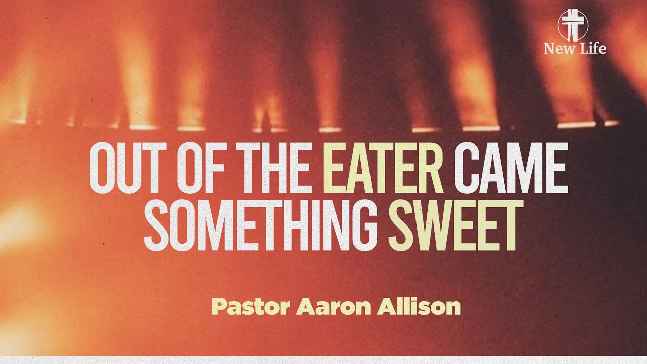 Out of the Eater Came Something Sweet I Pastor Aaron Allison I New Life ...