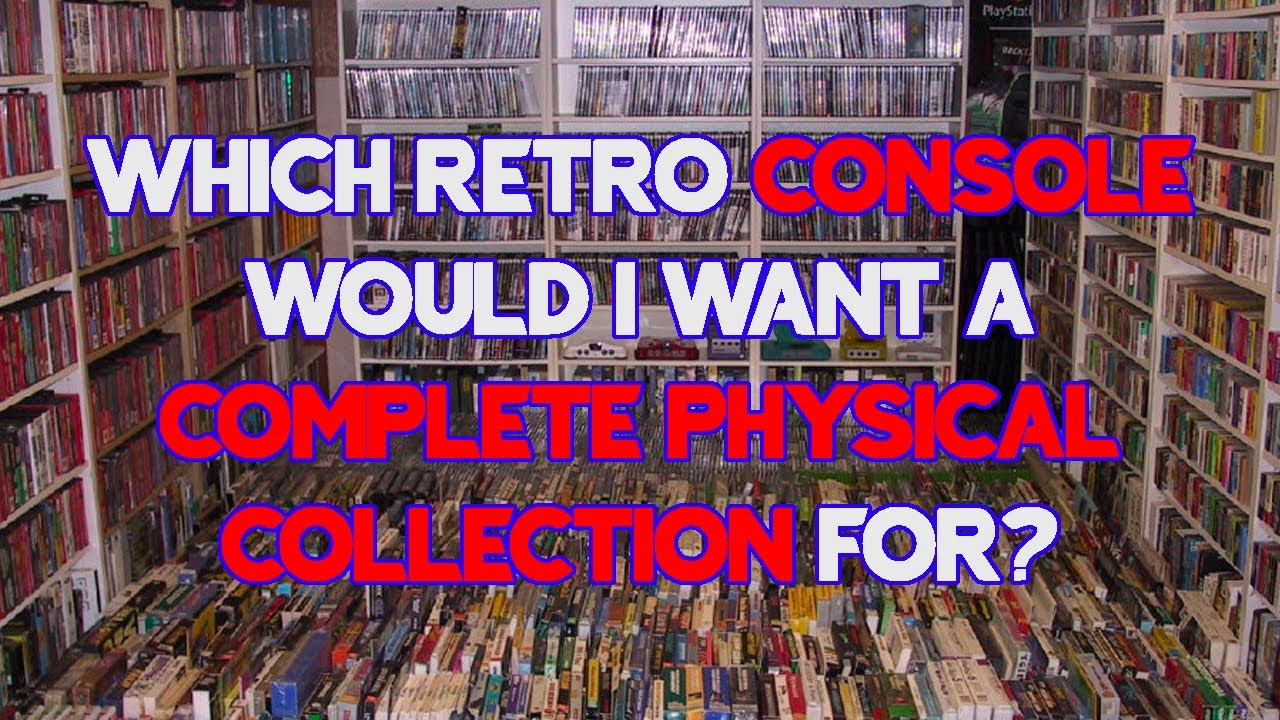 Which retro console would I want a COMPLETE PHYSICAL COLLECTION for ...