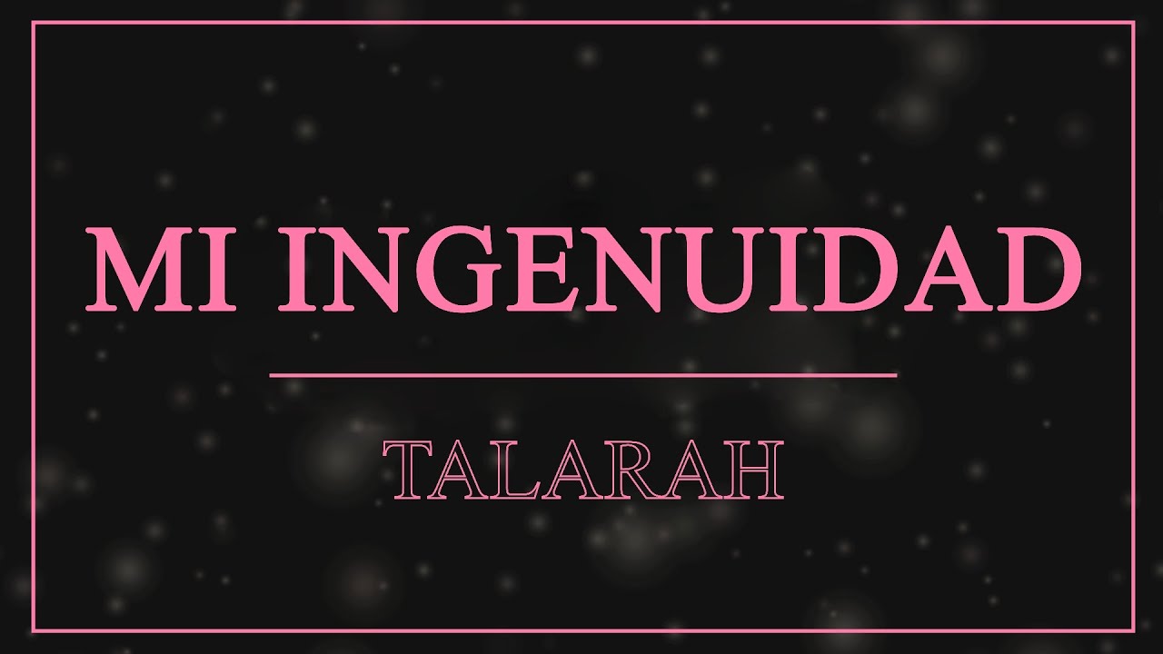 Talarah - Mi Ingenuidad (Video Lyrics Oficial) - YouTube