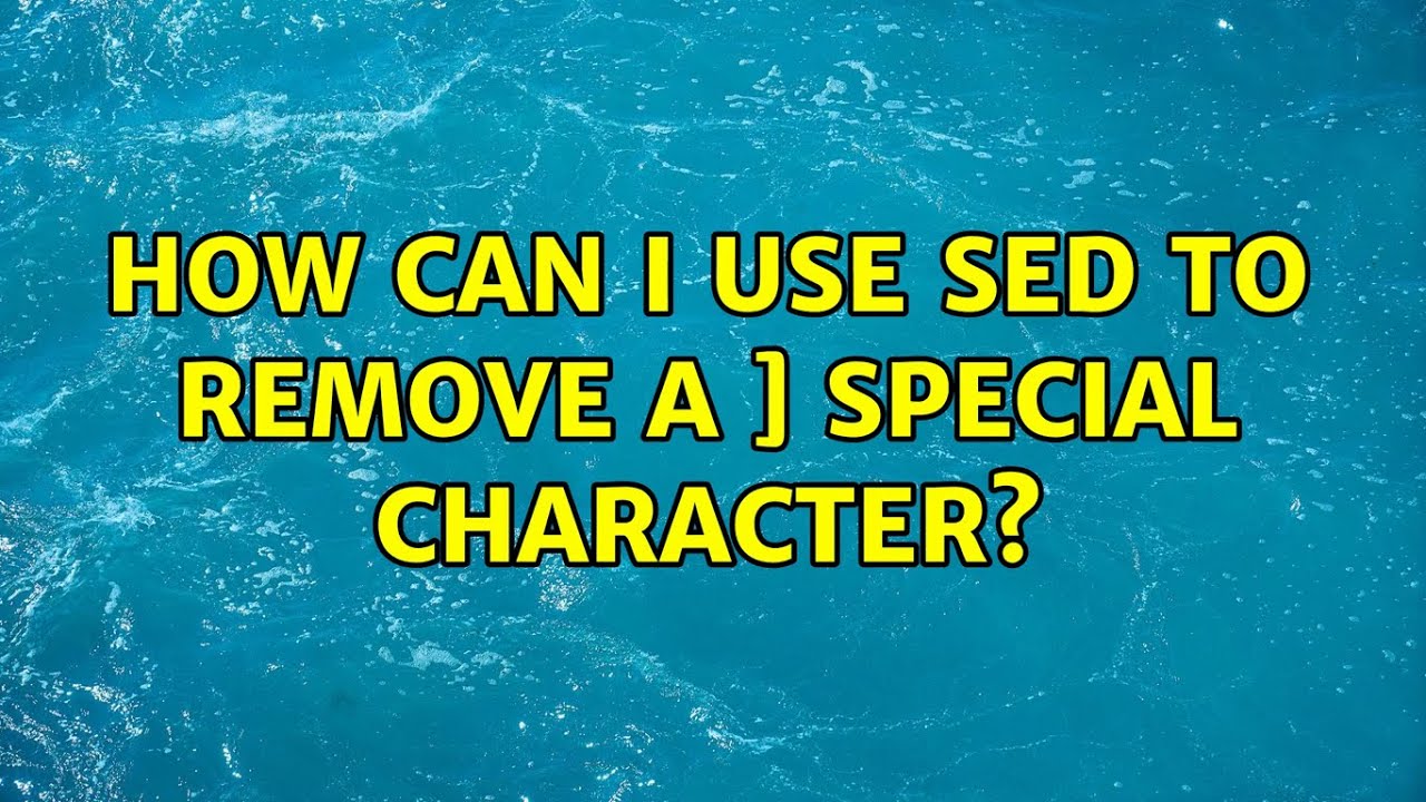 Ubuntu How Can I Use Sed To Remove A Special Character YouTube ubuntu-how-can-i-use-sed-to-remove-a-special-character-youtube
