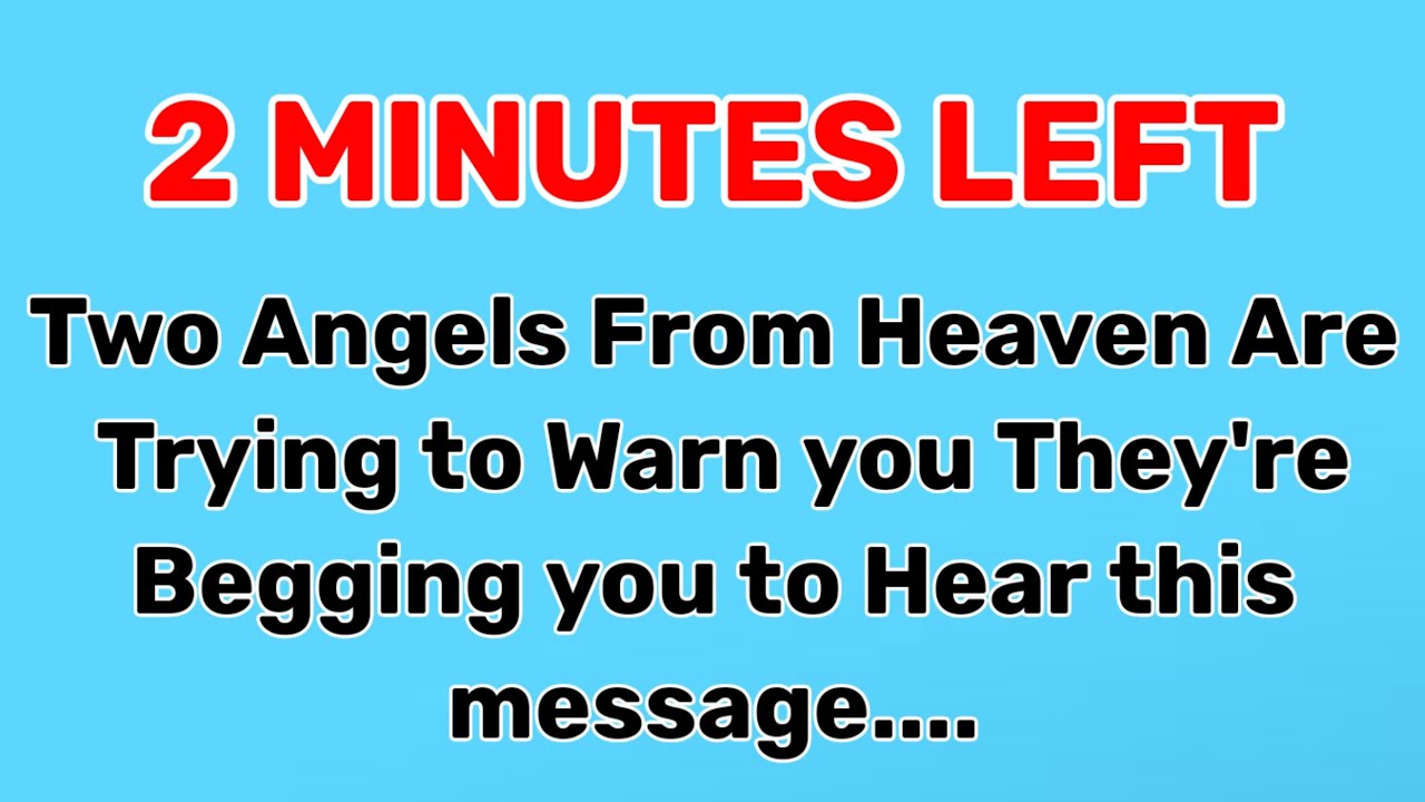 GOD WARNS ⚠️ YOU ONLY HAVE 2 MINUTES TWO ANGELS SENT FROM HEAVEN ARE ...