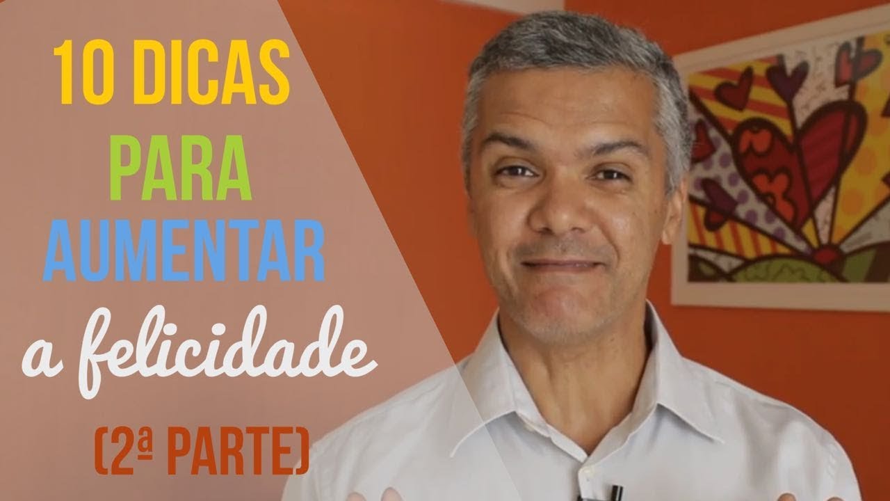 10 DICAS PARA AUMENTAR A FELICIDADE - 2ª PARTE - YouTube