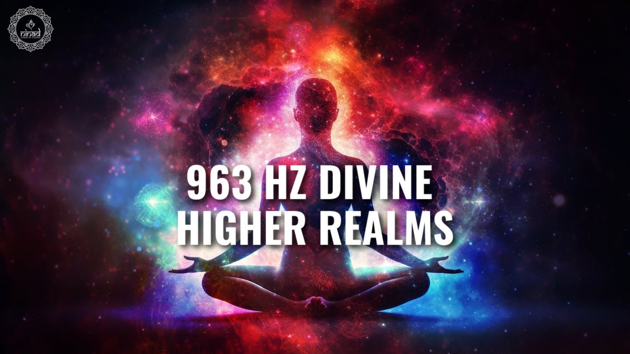 963 Hz Divine Higher Realms | Deepen Your Spiritual Awareness ...