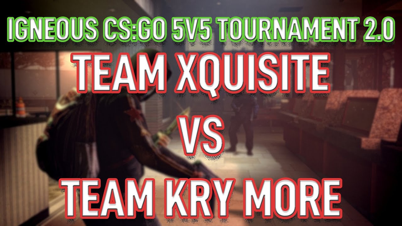 Team Xquisite vs Team Kry More || IGNEOUS 5V5 CS:GO TOURNAMENT || RUN ...