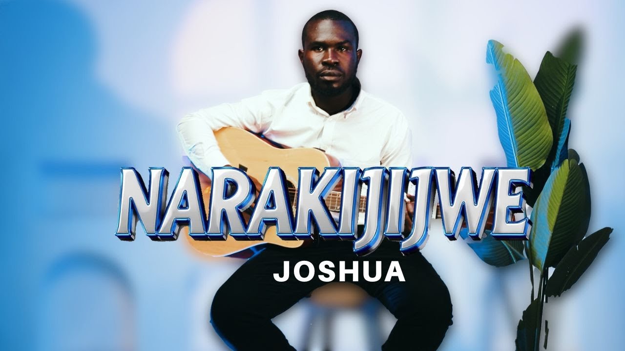 NARAKIJIJWE BY JOSHUA KAYIBANDA - YouTube