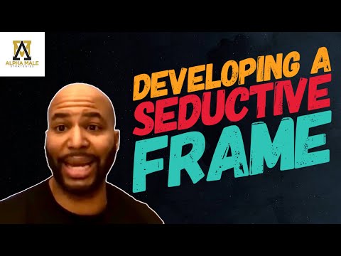 How to Develop a Seductive Frame