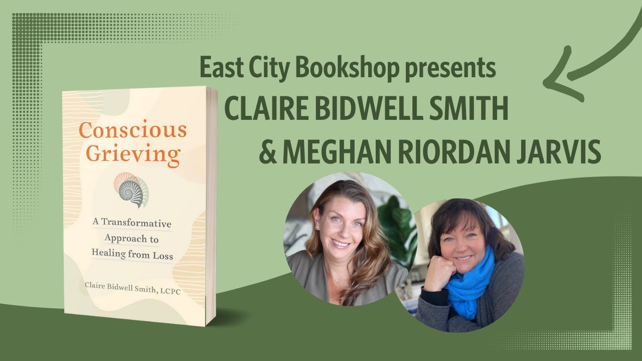 Claire Bidwell Smith, Conscious Grieving, with Meghan Riordan Jarvis ...