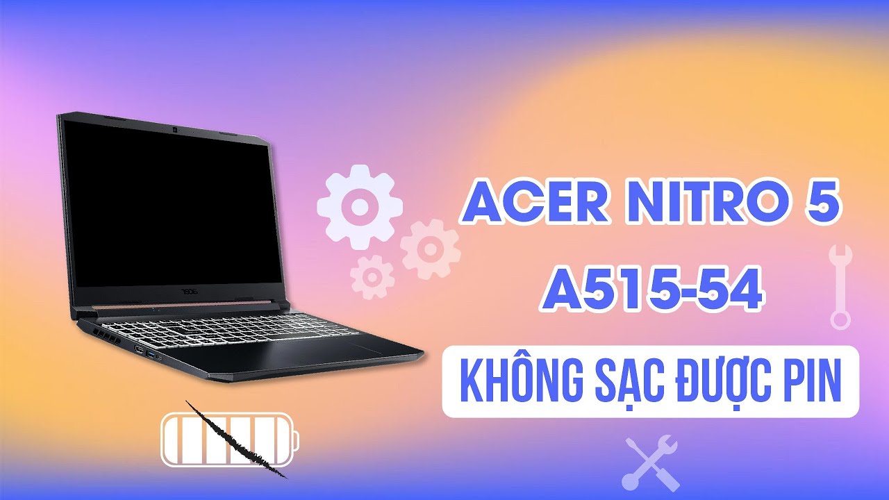 Giải quyết tình trạng laptop Acer Nitro 5 A515-54 không nhận sạc pin ...