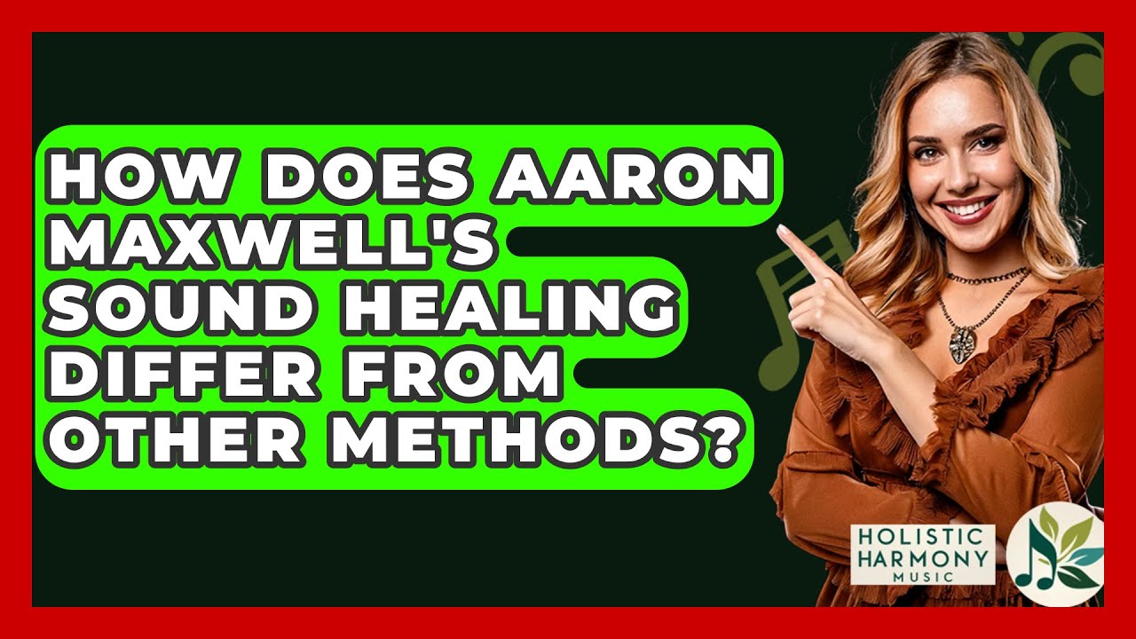 How Does Aaron Maxwell's Sound Healing Differ from Other Methods ...