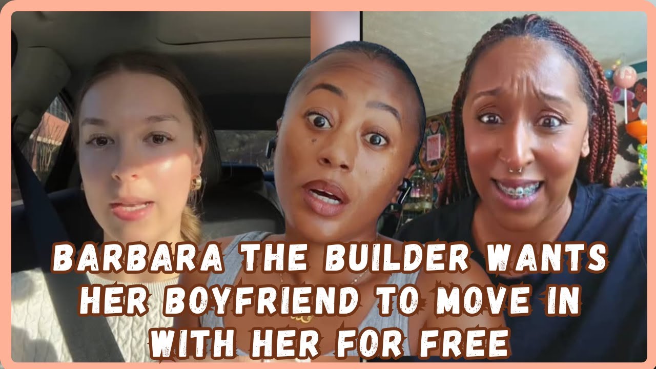 Barbara The Builder Or Love;Woman Wants Her Boyfriend To Live Rent Free ...