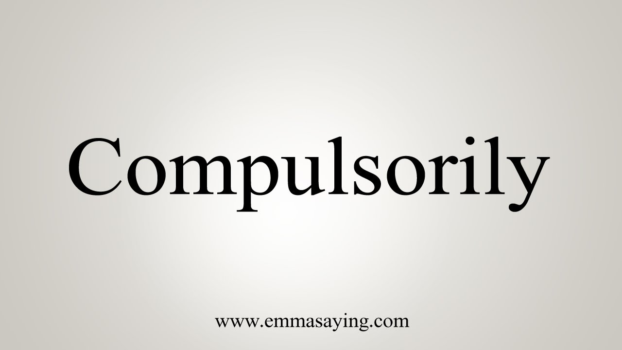 How To Say Compulsorily - YouTube