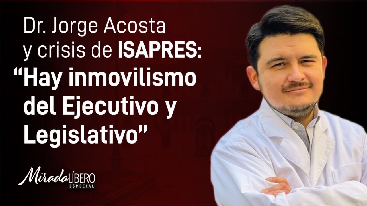 Dr. Jorge Acosta y crisis de ISAPRES: “Hay inmovilismo del Ejecutivo y ...