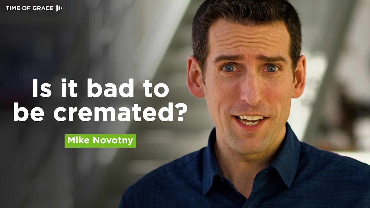 Am I Allowed to Be Cremated? // Time of Grace // Mike Novotny - YouTube