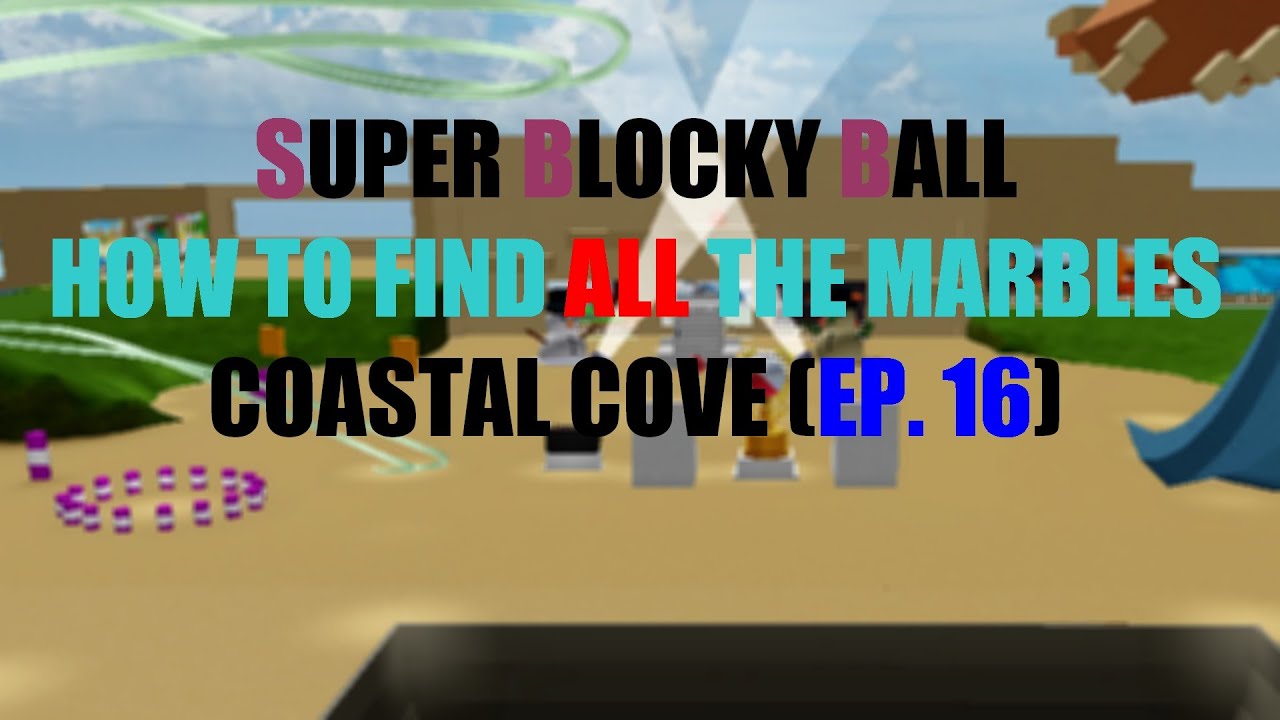 HOW TO FIND ALL THE MARBLES : COASTAL COVE | Roblox Super Blocky Ball ...