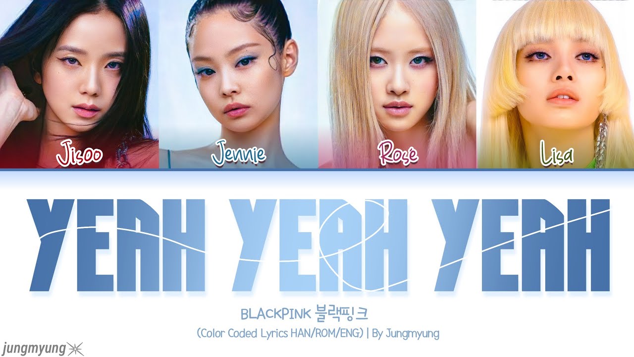 BLACKPINK(블랙핑크) - 'YEAH YEAH YEAH' (Color Coded Lyrics Han/Rom/Eng) By ...