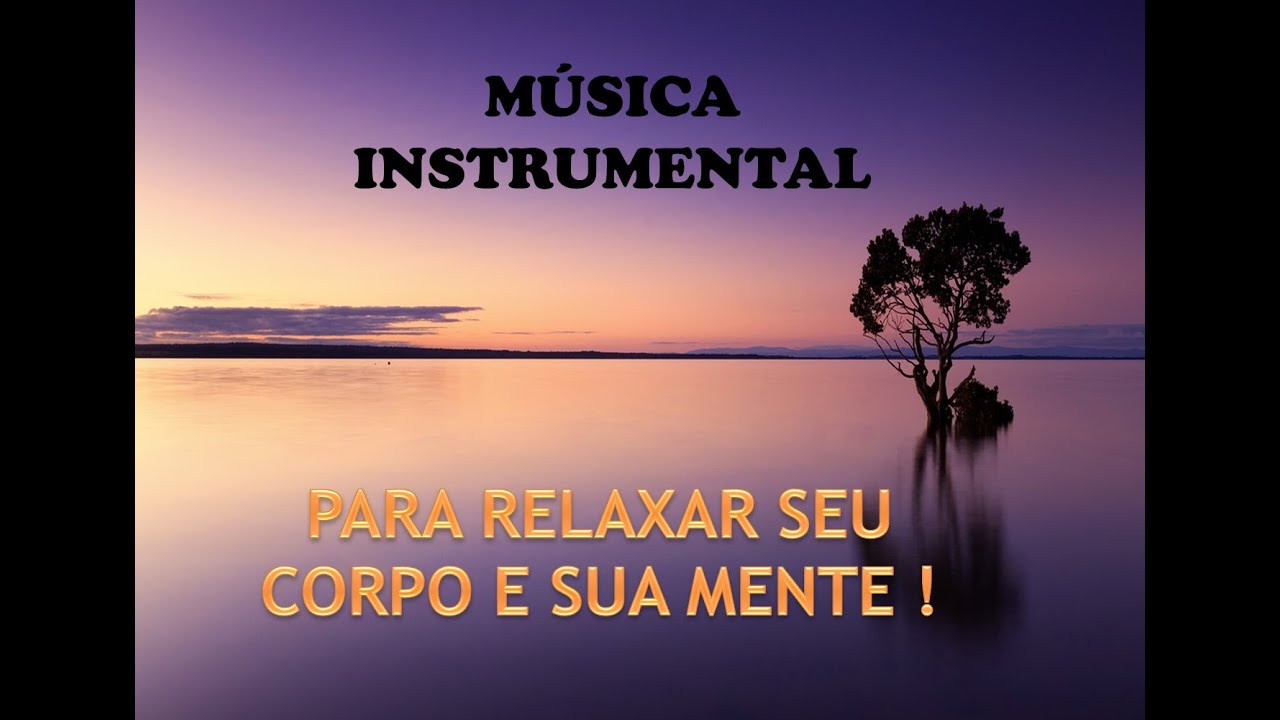 MUSICA INSTRUMENTAL PARA RELAXAR SEU CORPO E SUA MENTE - YouTube