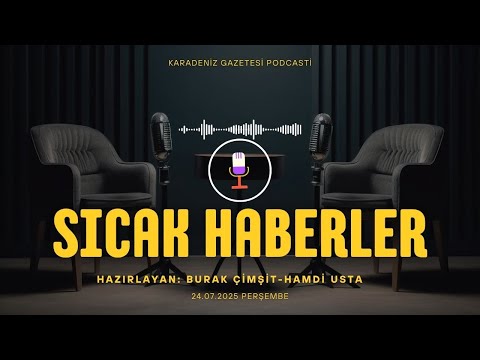 PODCAST | Karadeniz Gazetesi İle Gündem (24 Temmuz 2025): Yüreğimiz Yanıyor