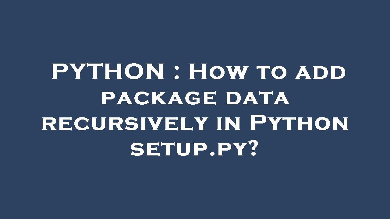 PYTHON How To Add Package Data Recursively In Python Setup py YouTube PYTHON How To Add Package Data Recursively In Python Setup py YouTube