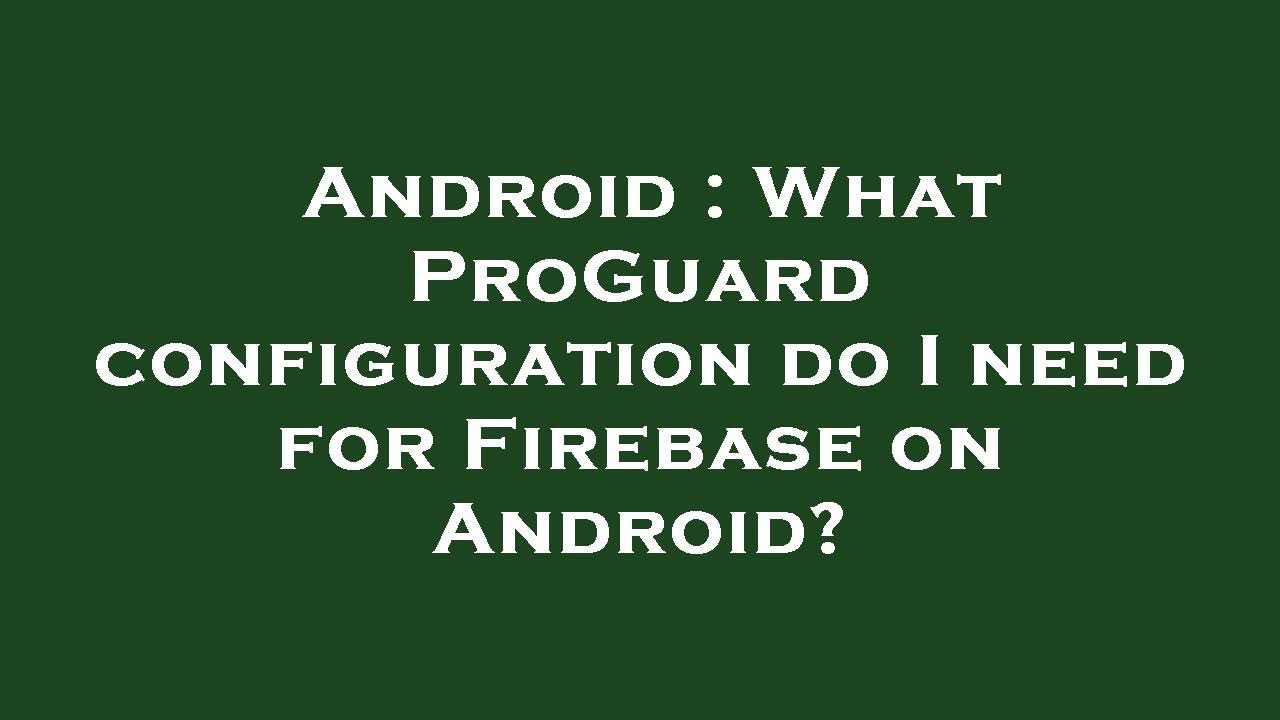 Android : What ProGuard configuration do I need for Firebase on Android ...