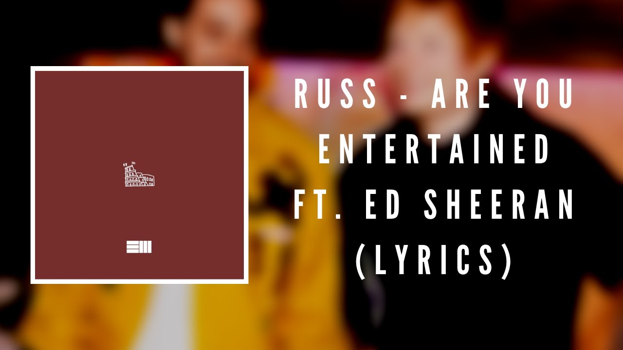 Russ x Ed Sheeran - Are You Entertained (Lyrics) - YouTube