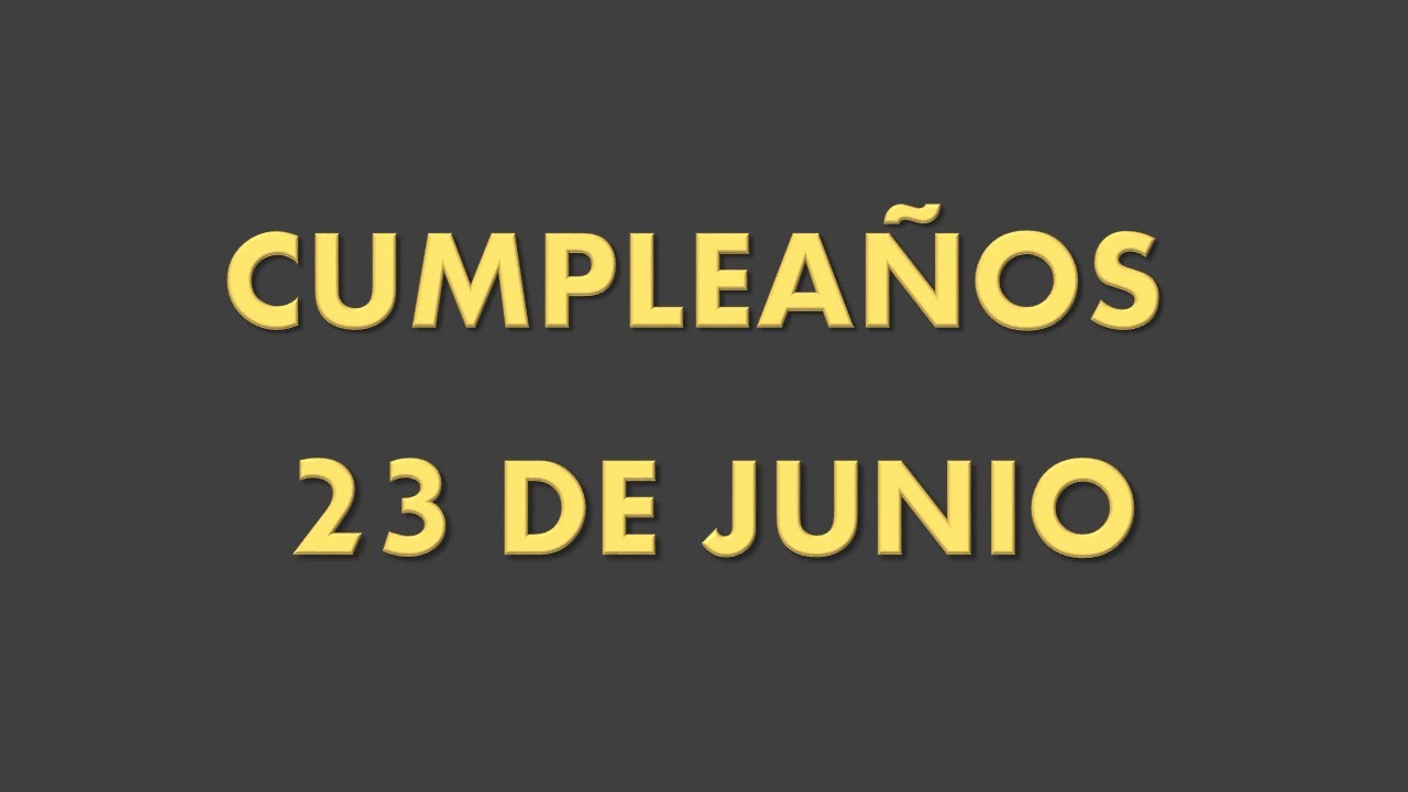 FAMOSOS QUE CUMPLEN AÑOS EL 23 DE JUNIO - YouTube