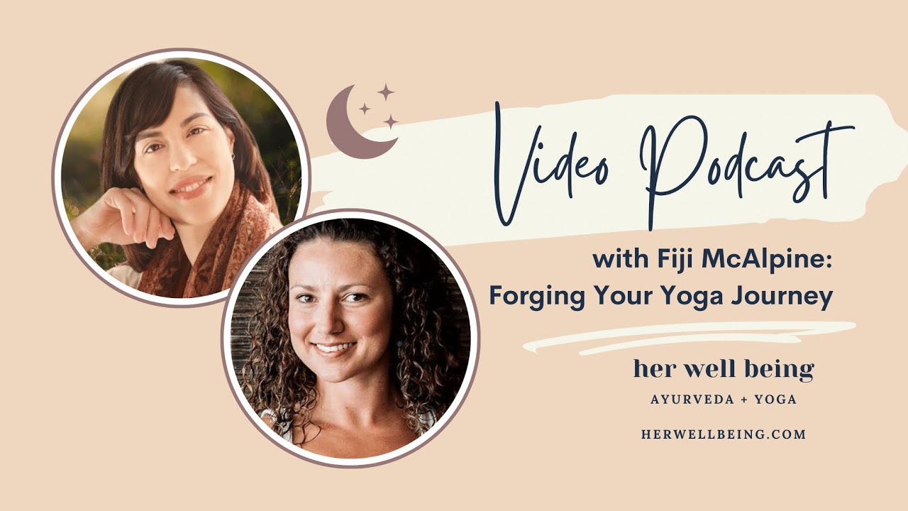 Video Podcast with Fiji McAlpine: Forging Your Yoga Journey Her Well ...