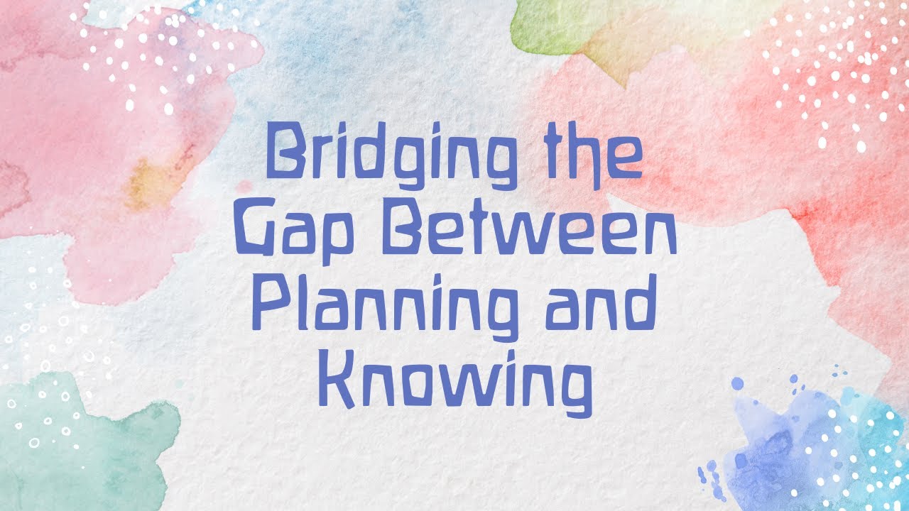 Bridging the Gap Between Planning and Knowing - YouTube