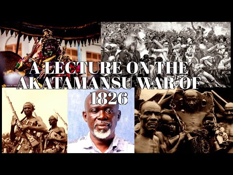 A LECTURE ON THE AKATAMANSU WAR OF 1826 (by Prof Kwame Osei Kwarteng ...