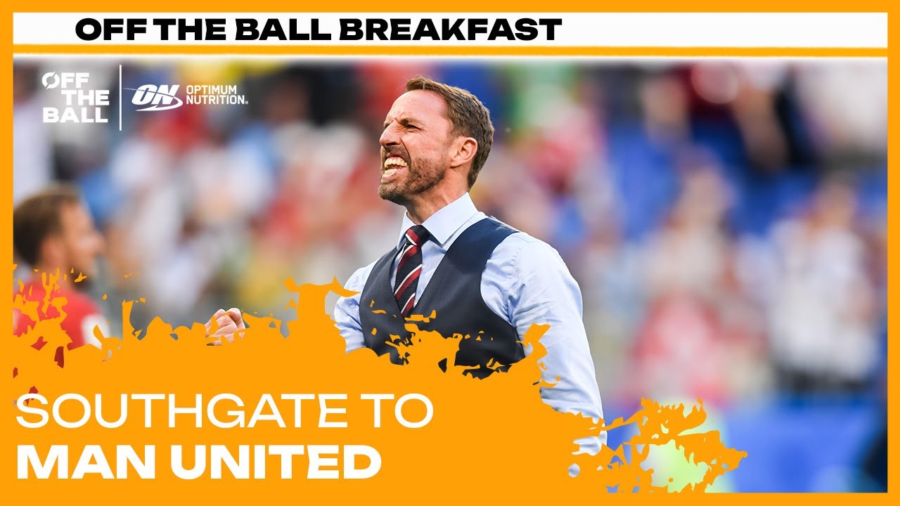 Gareth Southgate to Manchester United? | Off The Ball Breakfast - YouTube