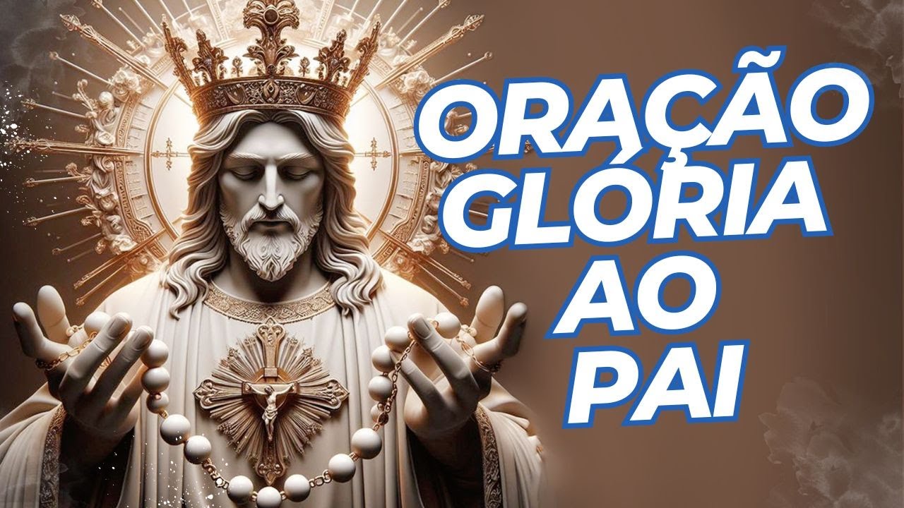 Oração Glória ao Pai: Encontre Paz e Conexão Espiritual Profunda - YouTube