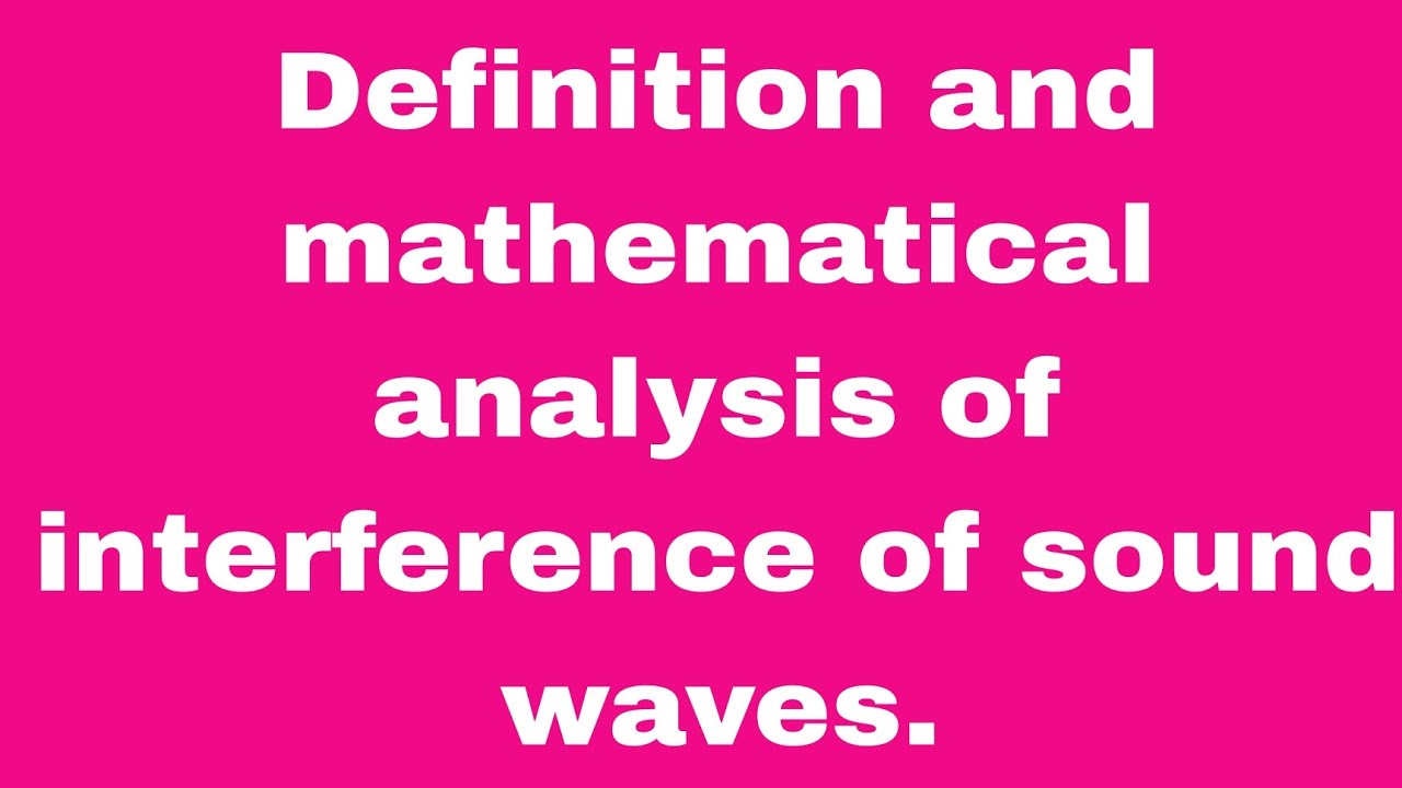 Definition and mathematical analysis of interference of sound waves ...