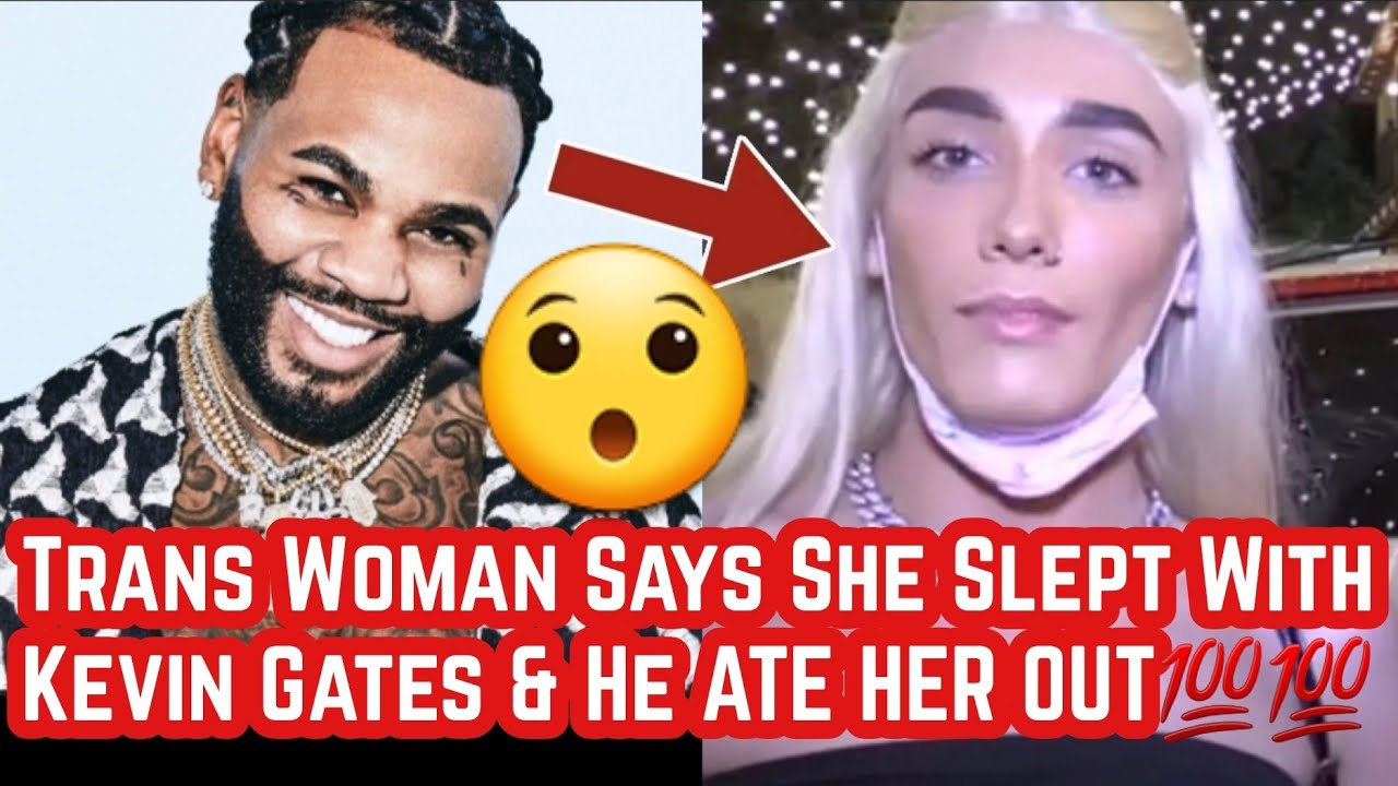 Trans Woman Says She Slept With Kevin Gates & He ATE HER OUT💯 - YouTube