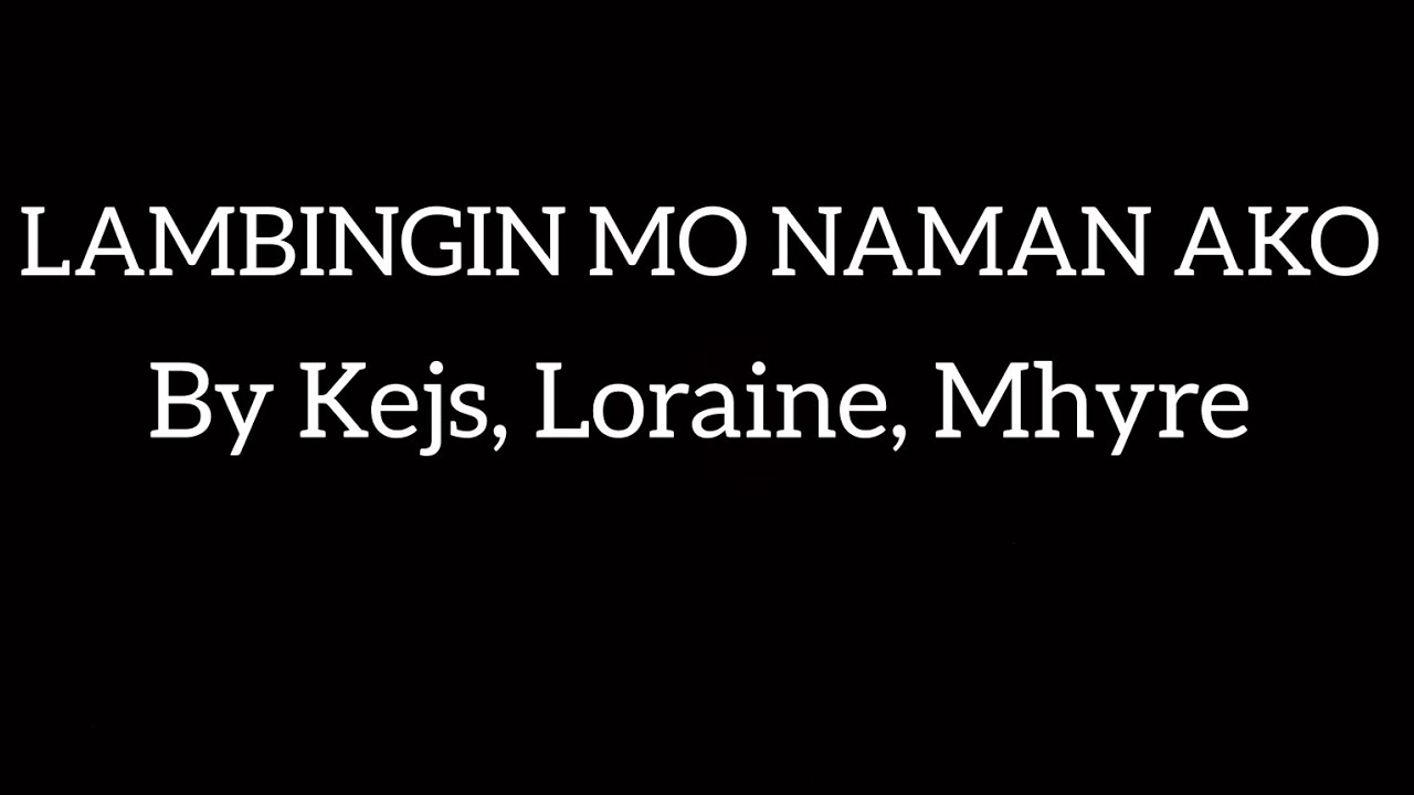 LAMBINGIN MO NAMAN AKO by KEJS, LORAINE, MHYRE (LYRICS) - YouTube