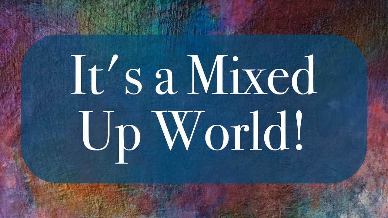 It's a Mixed Up World! - YouTube