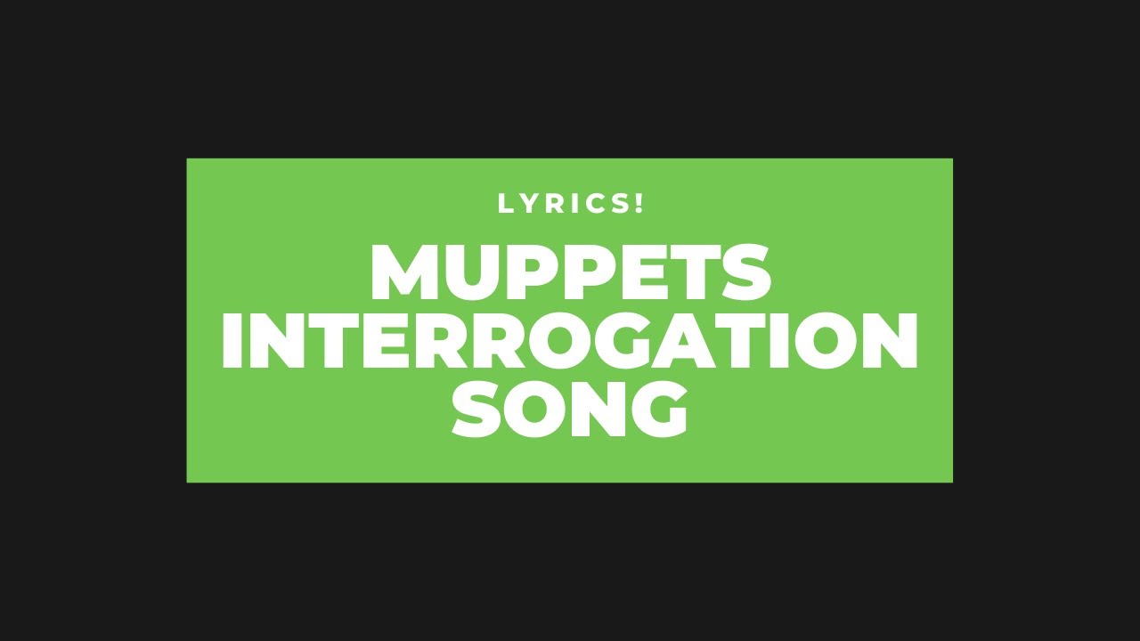 Muppets Interrogation song lyrics - Full Lyrics - YouTube