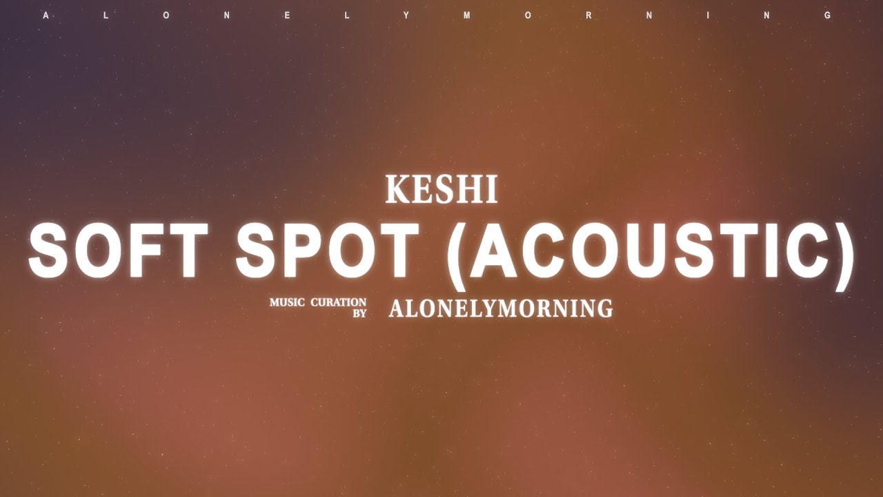 keshi - Soft Spot + (Acoustic) (Lyrics) - YouTube