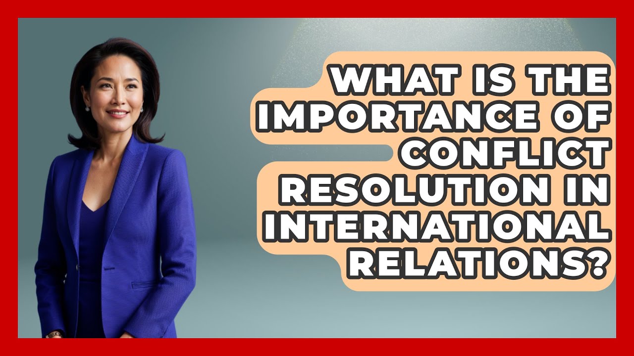 What Is the Importance of Conflict Resolution in International Relations? - YouTube