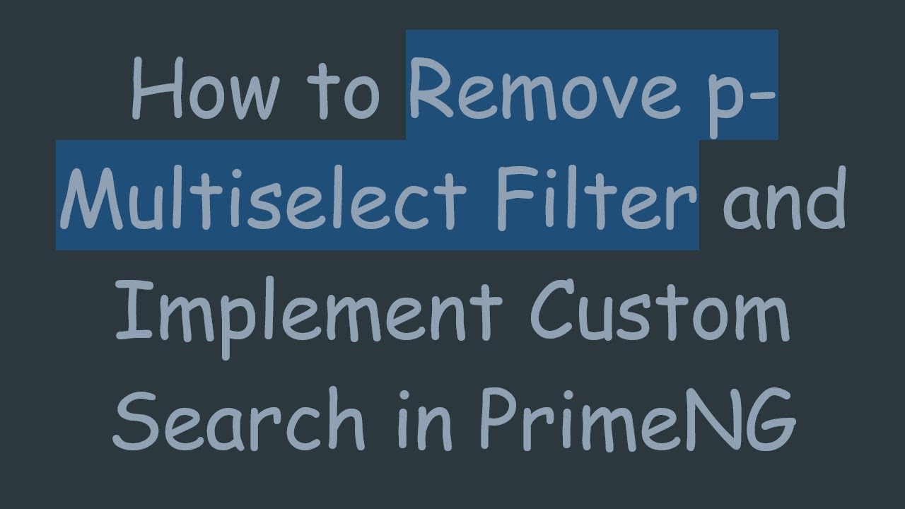How to Remove p-Multiselect Filter and Implement Custom Search in PrimeNG - YouTube