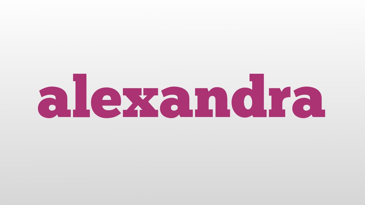 alexandra meaning and pronunciation - YouTube