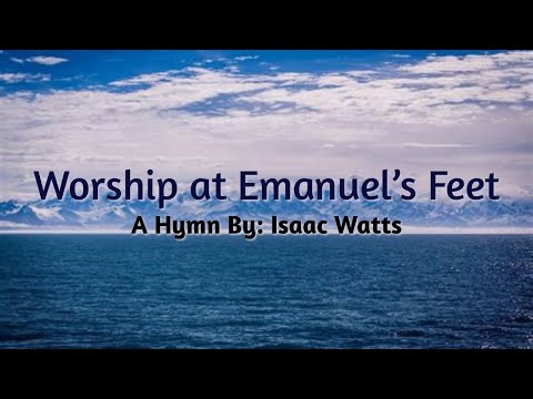 Worship at Emanuel's Feet - Isaac Watts