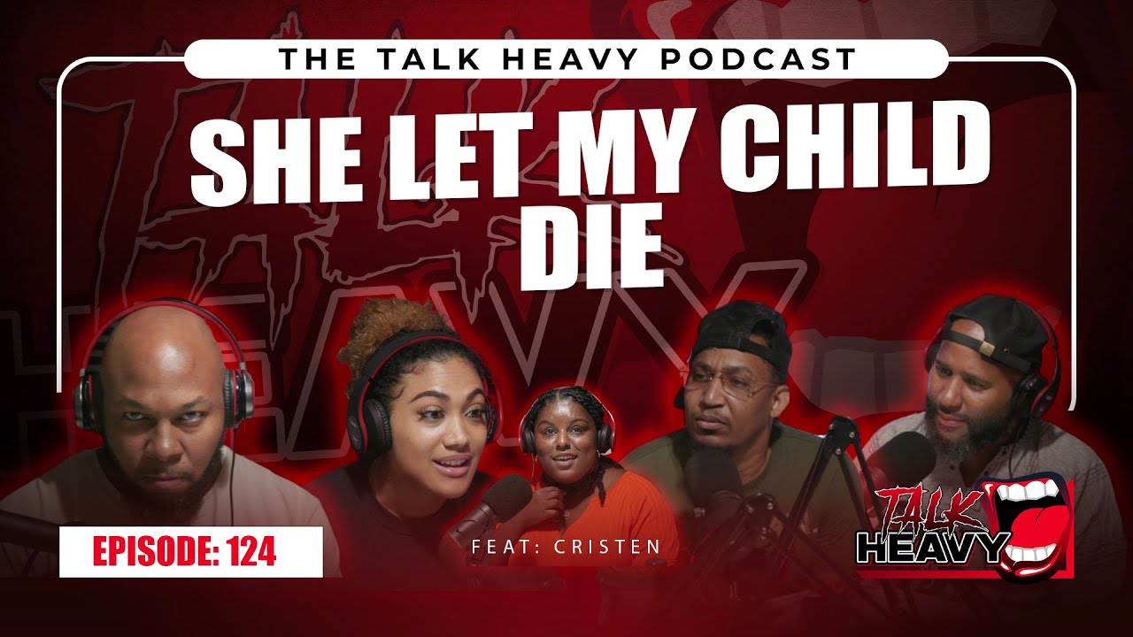 TalkHeavy Podcast Ep124😈🤔SHE LET MY CHILD DIE💥🤔😈 - YouTube