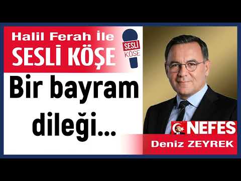 Deniz Zeyrek: 'Bir bayram dileği...' 20/03/26 Halil Ferah ile Sesli Köşe