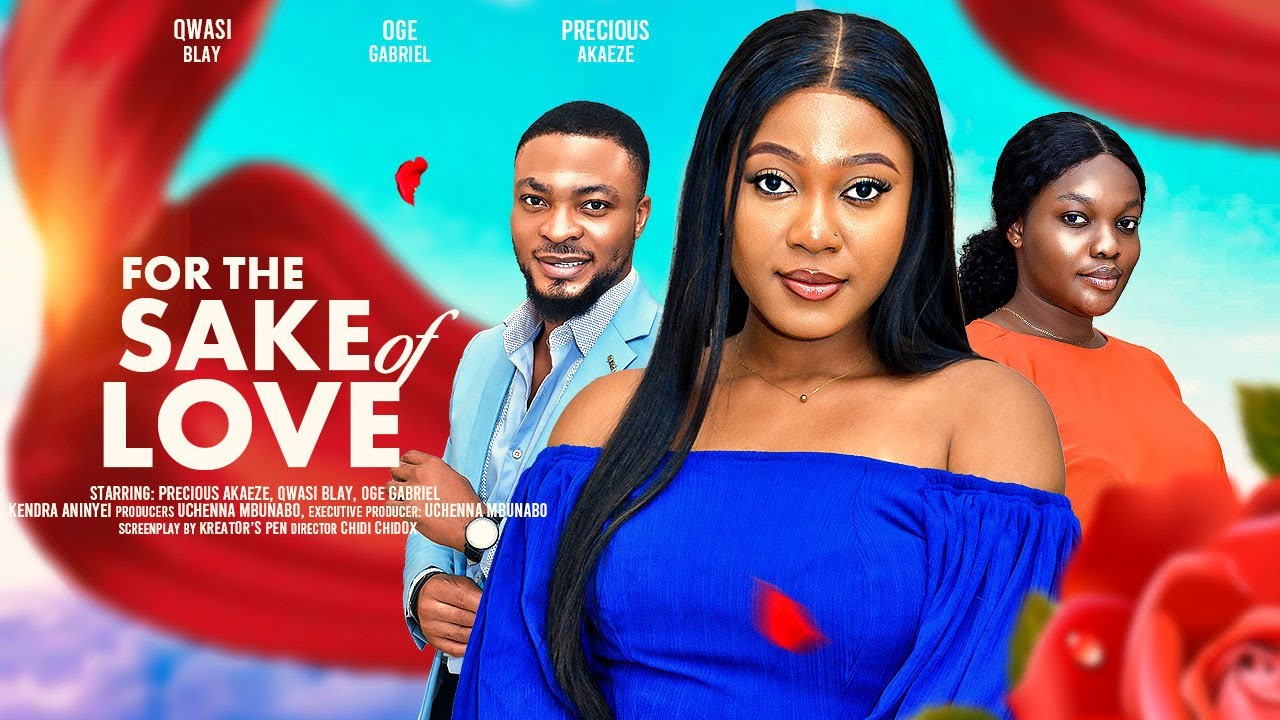 FOR THE SAKE OF LOVE - QWASI BLAY, PRECIOUS AKAEZE, OGE GABRIEL latest ...