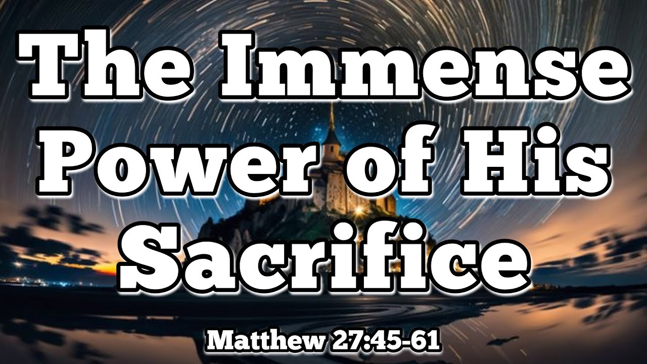 The Immense Power of His Sacrifice - Matthew 27:45-61 - YouTube