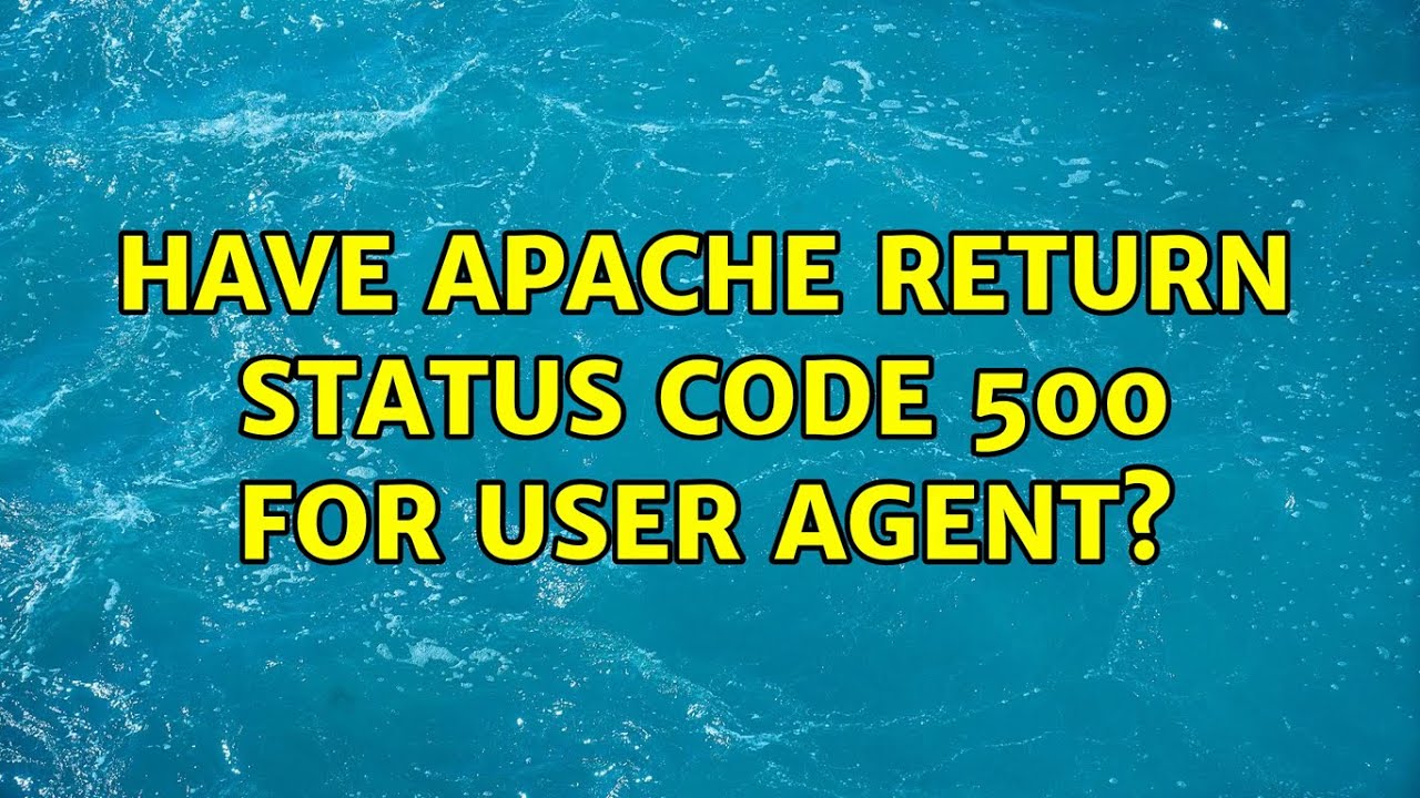 Have Apache Return Status Code 500 For User Agent YouTube Have Apache Return Status Code 500 For User Agent YouTube
